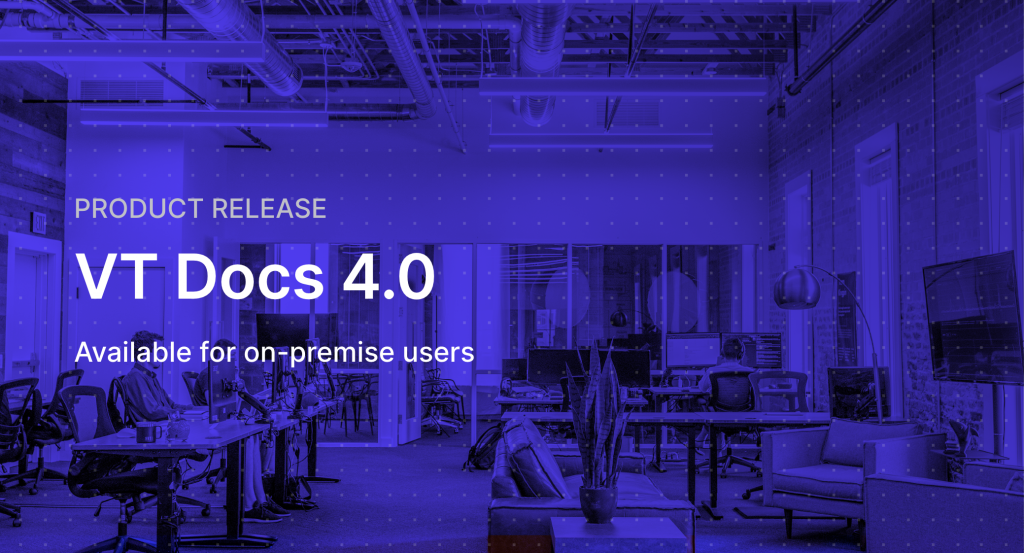 VT Docs Version 4.0 Is Now Available For On-Prem Customers
