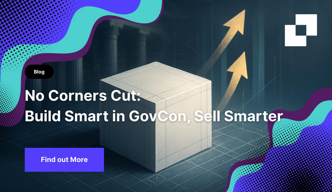 No Corners Cut: Build Smart in GovCon, Sell Smarter